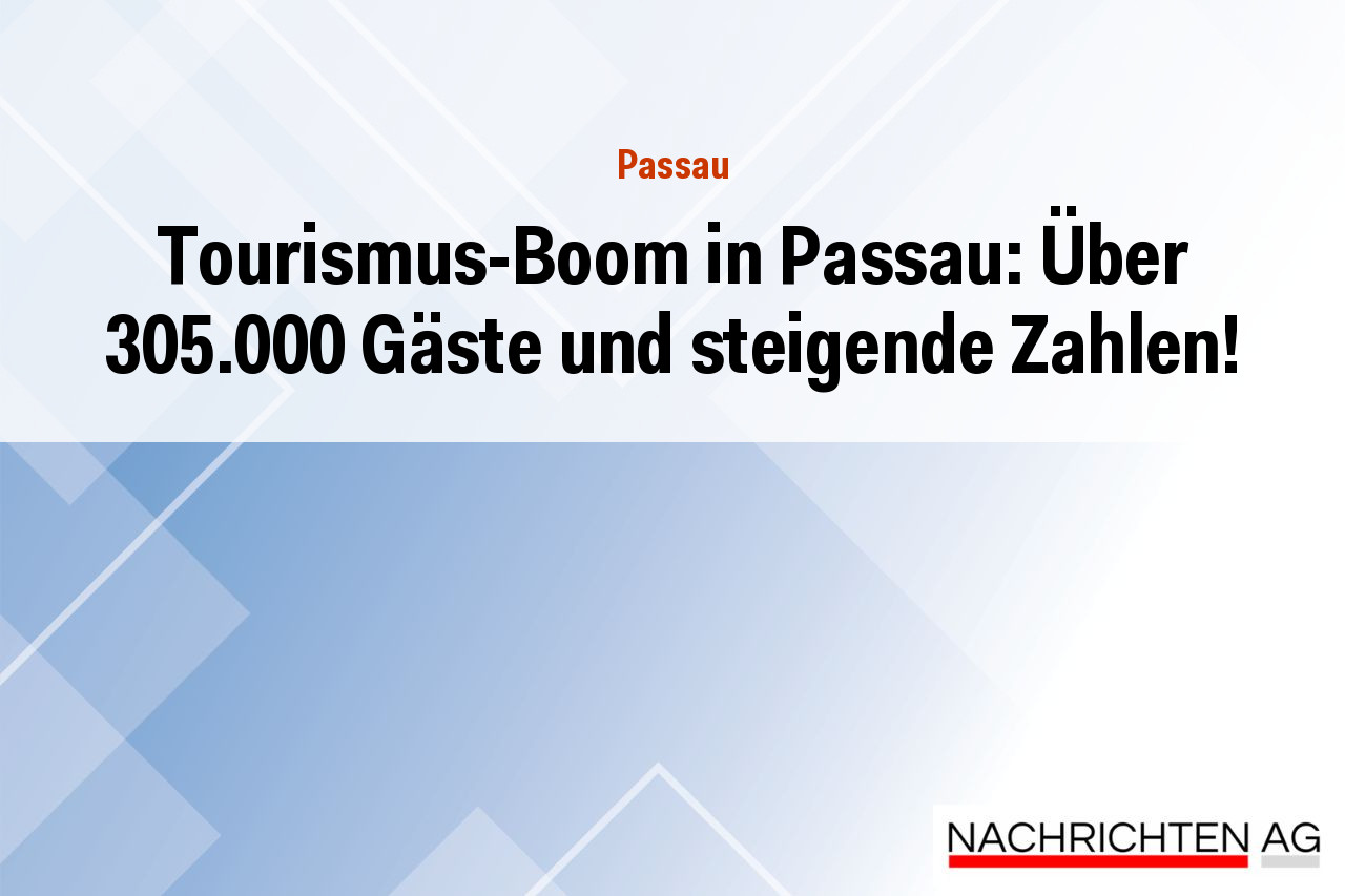 Tourismus-Boom in Passau: Über 305.000 Gäste und steigende Zahlen!