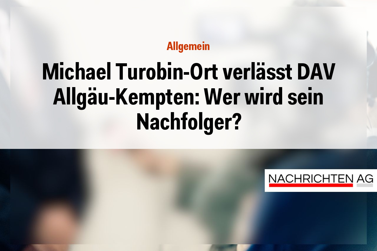 Michael Turobin-Ort verlässt DAV Allgäu-Kempten: Wer wird sein Nachfolger?